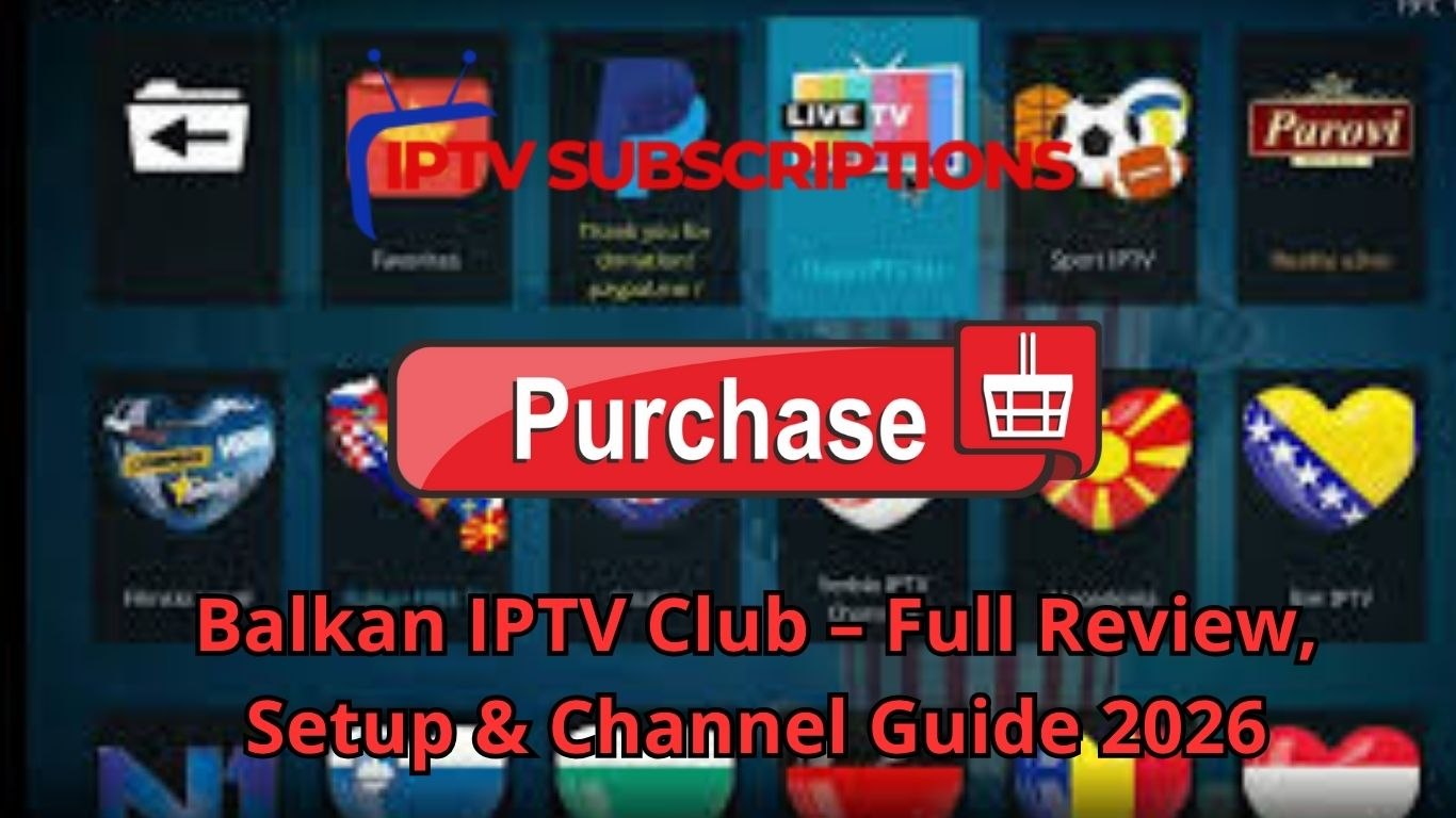 Balkan IPTV Club – Full Review, Setup & Channel Guide 2026 - IPTV ...